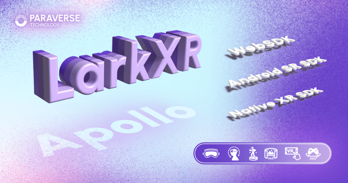 LarkXR Apollo Unleashes Immersive Cloud XR Experiences Across Multi-Platforms - Paraverse Technology