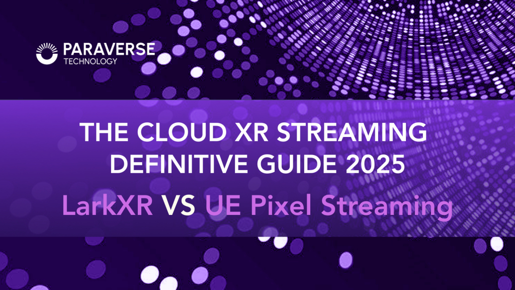 Pixel Streaming vs LarkXR: Superior Cloud XR Streaming Solution